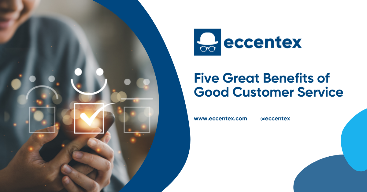Five Great Benefits of Good Customer Service | Eccentex
