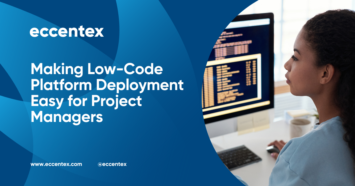 Making Low-Code Platform Deployment Easy for Project Managers | Eccentex Making Low-Code Platform Deployment Easy for Project Managers | Eccentex
